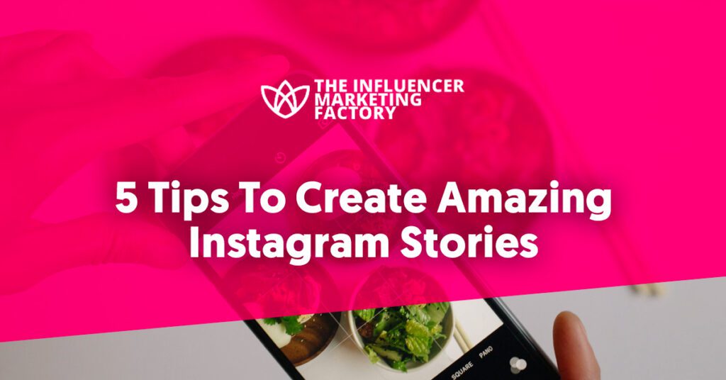 5 Tips To Create Amazing Instagram Stories - Influencer Marketing Factory