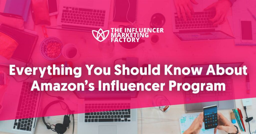 Everything You Should Know About Amazon’s Influencer Program - Influencer Marketing Factory
