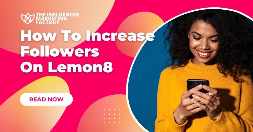 How To Increase Followers on Lemon8 - Influencer Marketing Factory